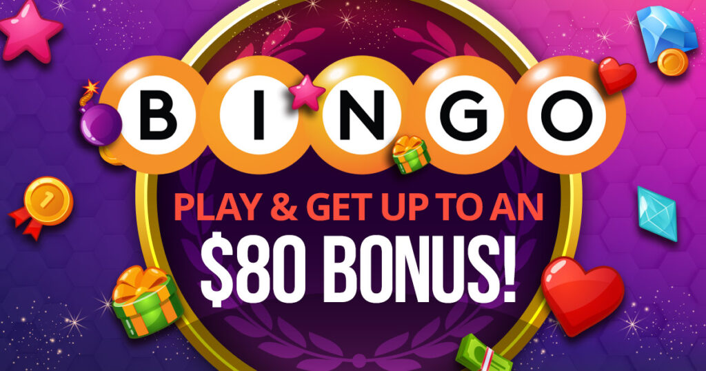 Play your way to an $80 BINGO Bonus!